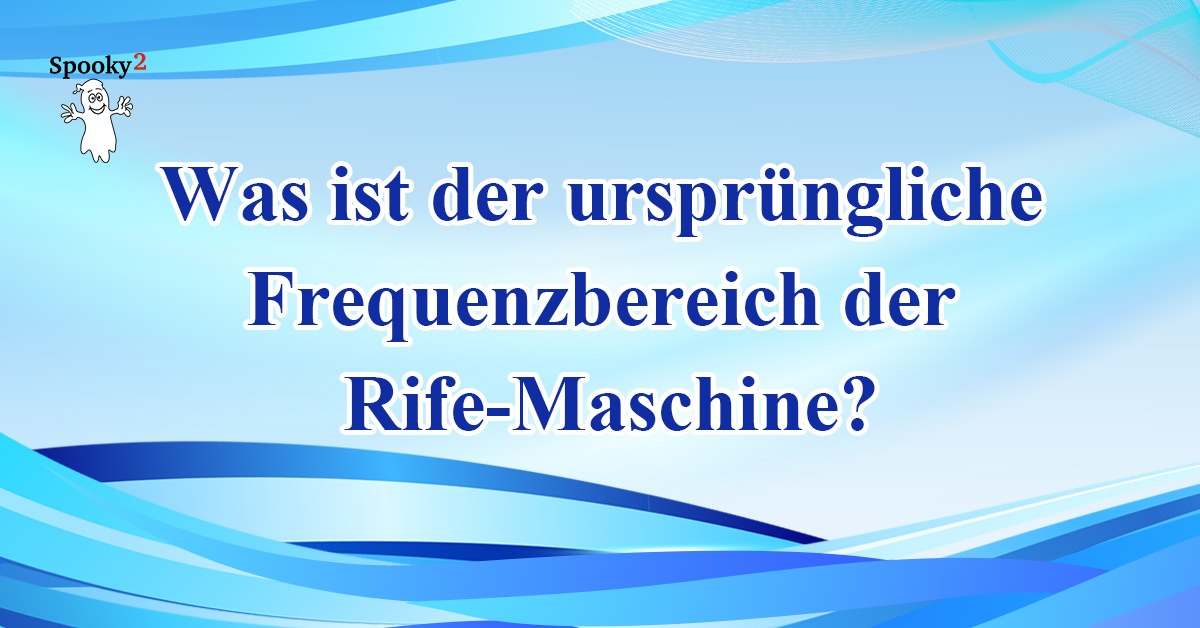Was ist der ursprüngliche Frequenzbereich der Rife-Maschine? - Spooky2 ...